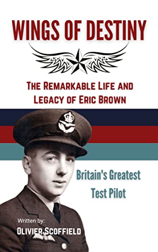 Wings of Destiny: The Remarkable Life and Legacy of Eric Brown, Britain ...