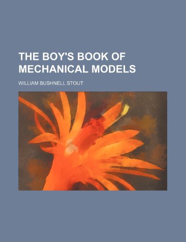 The Boy's Book of Mechanical Models by William Bushnell Stout | Goodreads