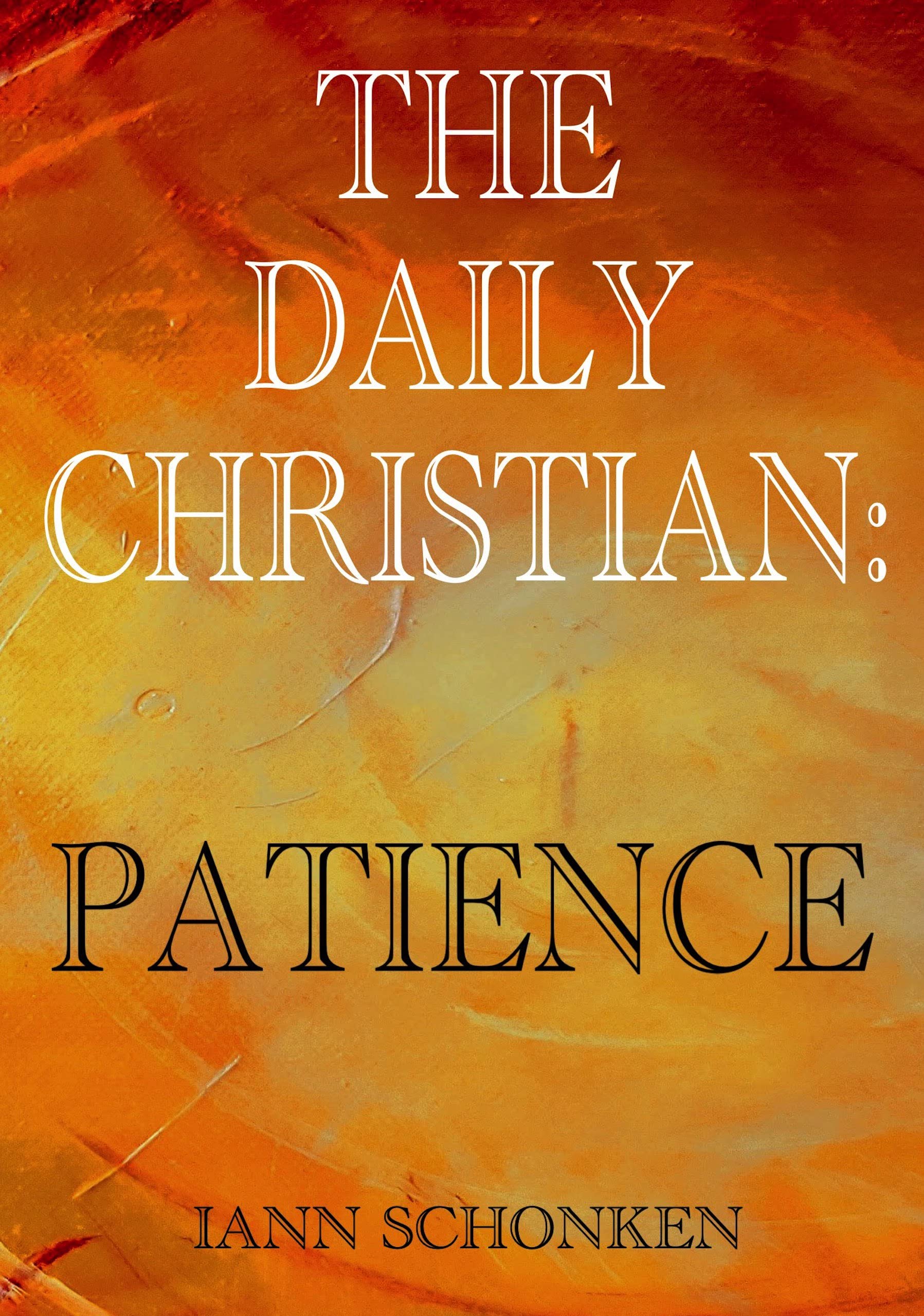 The Daily Christian: Patience by Iann Schonken | Goodreads