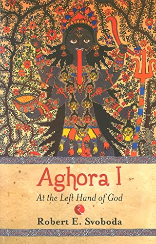 Aghora I :At The Left Hand of God by Robert E. Svoboda | Goodreads