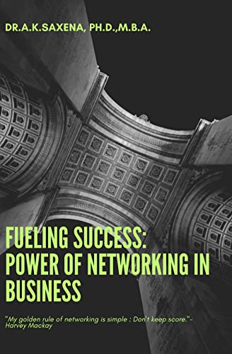 Fueling Success : Power of Networking in Business by Dr A K Saxena PhD | Goodreads