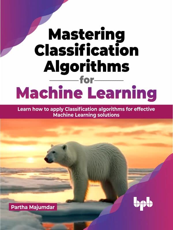 Mastering Classification Algorithms for Machine Learning: Learn how to ...