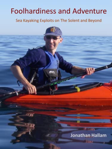 Foolhardiness and Adventure: Sea Kayaking Exploits on the Solent and ...