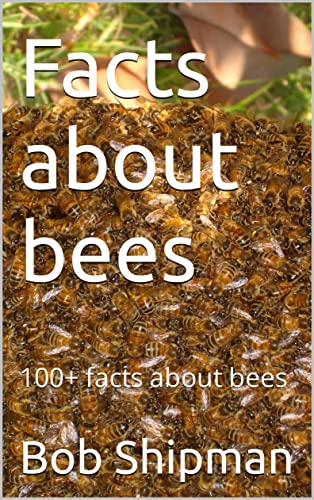 Facts about bees: 100+ facts about bees by Bob Shipman | Goodreads