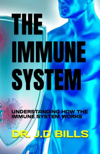 THE IMMUNE SYSTEM: UNDERSTANDING HOW THE IMMUNE SYSTEM WORKS by DR. J.D ...