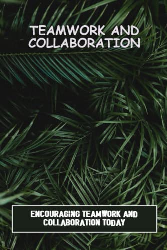 Teamwork And Collaboration: Encouraging Teamwork And Collaboration ...