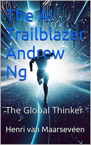 The AI Trailblazer Andrew Ng : The Global Thinker by Henri van Maarseveen | Goodreads