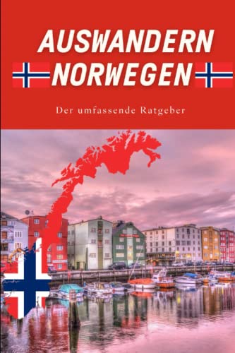 Auswandern Norwegen - der umfassende Ratgeber zum Auswandern nach Norwegen: Das Buch: Norwegen ...