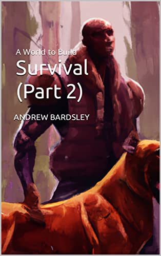 Survival (Part 2): A World to Build by Andrew Bardsley | Goodreads