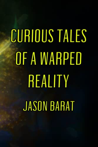 Curious Tales Of A Warped Reality by Jason Barat | Goodreads