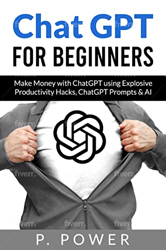 ChatGPT for Beginners: Make Money with ChatGPT using Explosive Productivity Hacks, ChatGPT ...