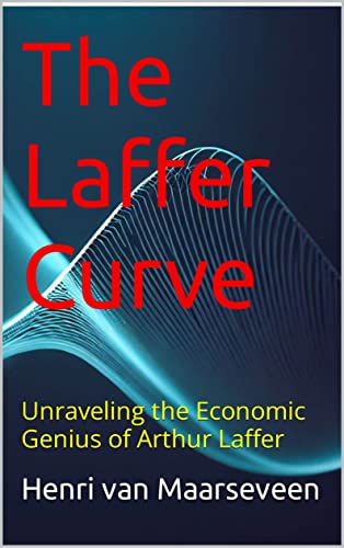 The Laffer Curve : Unraveling the Economic Genius of Arthur Laffer by ...