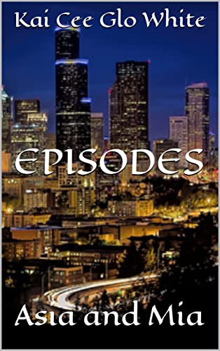Episodes: Asia and Mia by Kai Cee Glo White | Goodreads