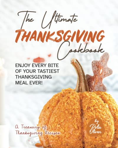 The Ultimate Thanksgiving Cookbook: Enjoy Every Bite of Your Tastiest ...