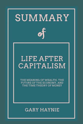 Summary of Life after Capitalism: The Meaning of Wealth, the Future of ...