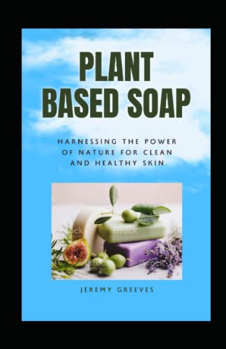 Plant Based Soap: Harnessing the Power of Nature for Clean and Healthy ...