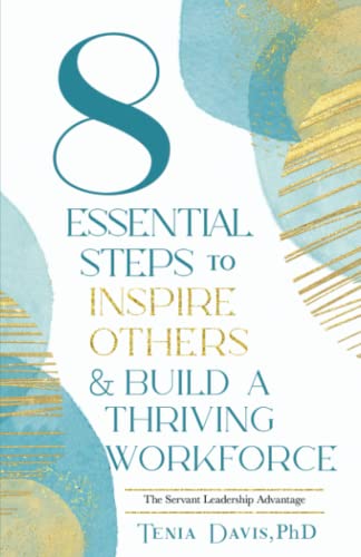 8 ESSENTIAL STEPS to INSPIRE OTHERS & BUILD A THRIVING WORKFORCE: The Servant Leadership ...
