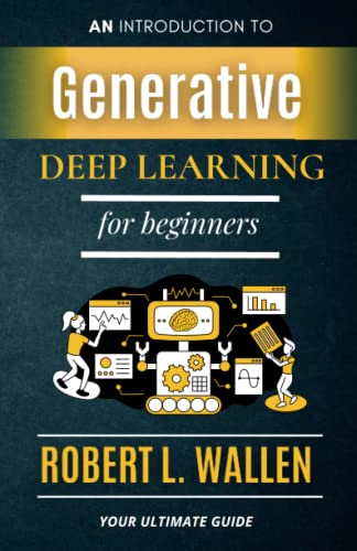 Generative Deep Learning For Beginners An Introduction To Deep Machine Learning And Ai Modeling