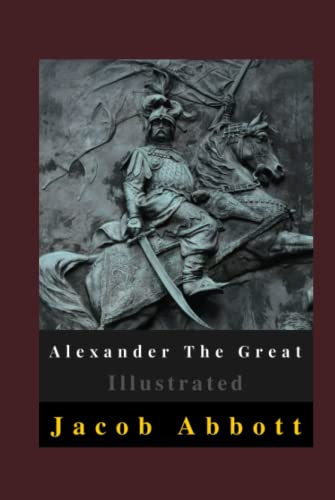 Alexander The Great Illustrated: Biography, Historical by Jacob Abbott ...