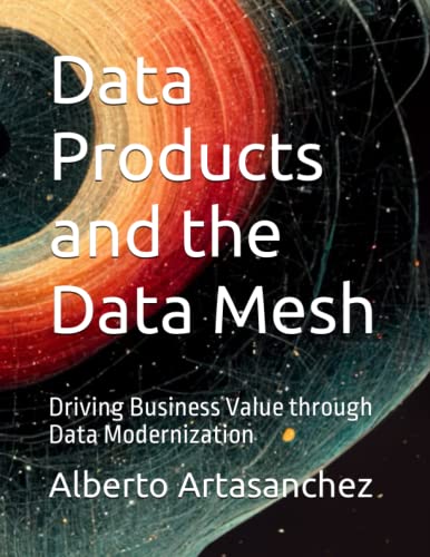 Data Products and the Data Mesh: Driving Business Value through Data ...