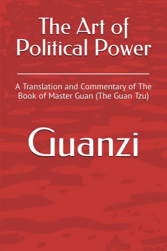 The Art of Political Power: A Translation and Commentary of The Book of Master Guan by Guanzi ...
