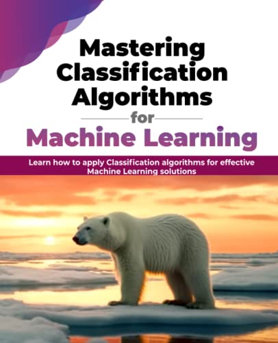 Mastering Classification Algorithms for Machine Learning: Learn how to ...