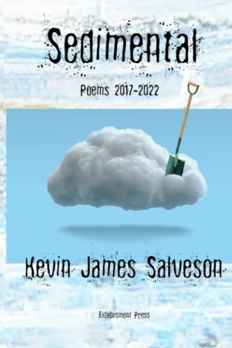 Sedimental: Poems 2017-2022 by Kevin James Salveson | Goodreads