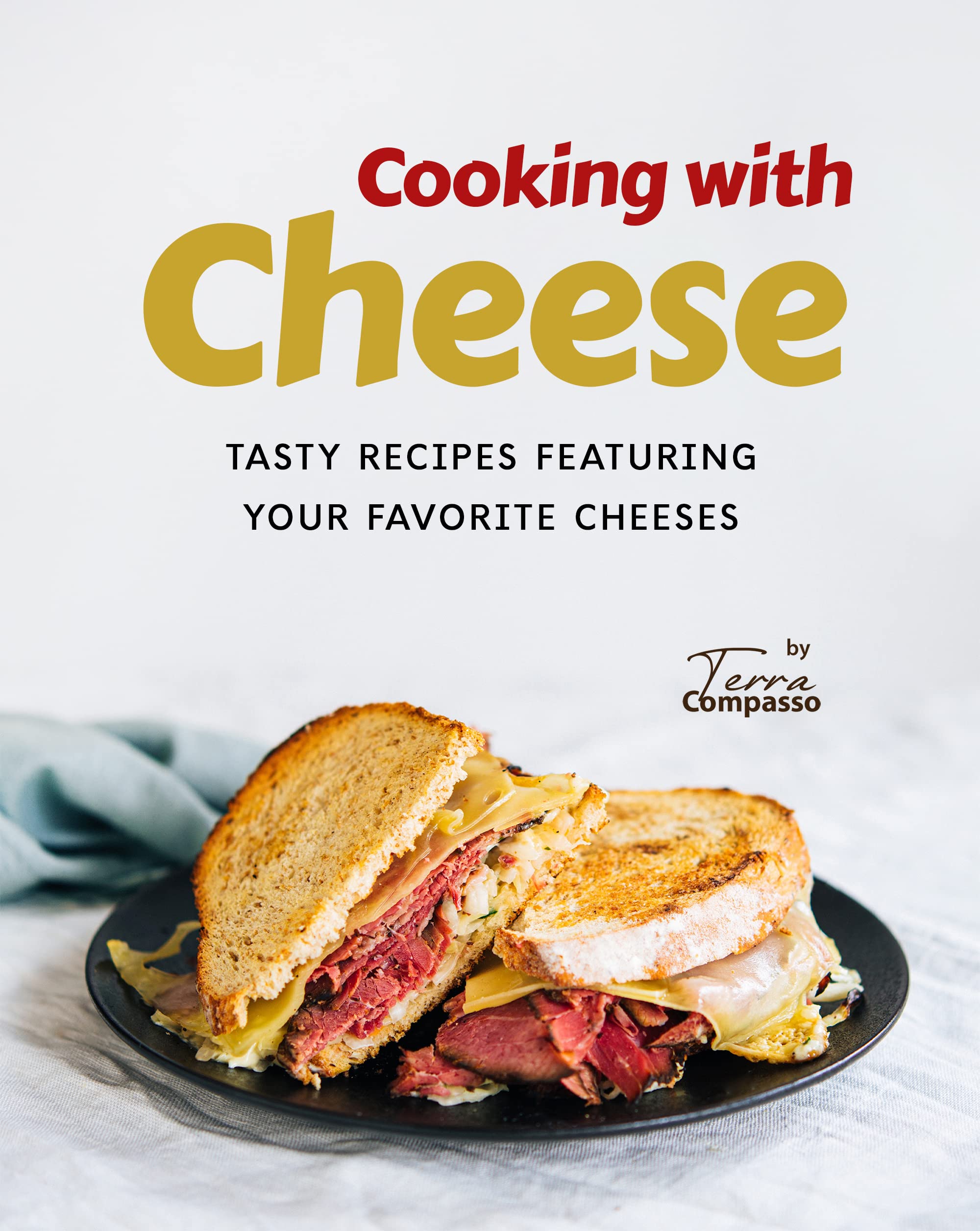 Cooking with Cheese: Tasty Recipes Featuring Your Favorite Cheeses by ...