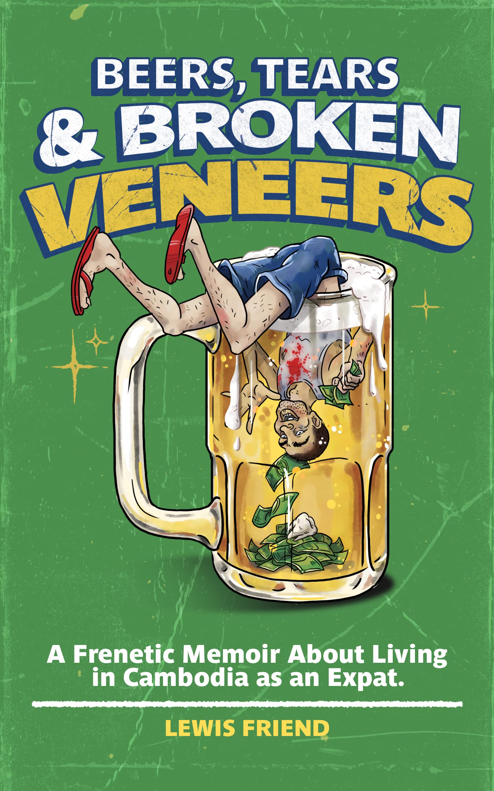 Beers, Tears & Broken Veneers: A Frenetic Memoir About Living in Cambodia as an Expat. by Lewis ...