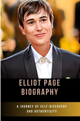ELLIOT PAGE BIOGRAPHY: A Journey of Self-Discovery and Authenticity by ...