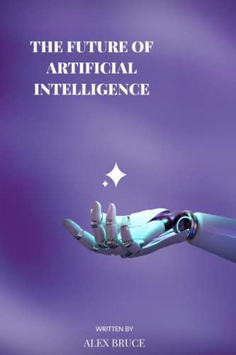 The Future of Artificial Intelligence: A Comprehensive Guide to the ...
