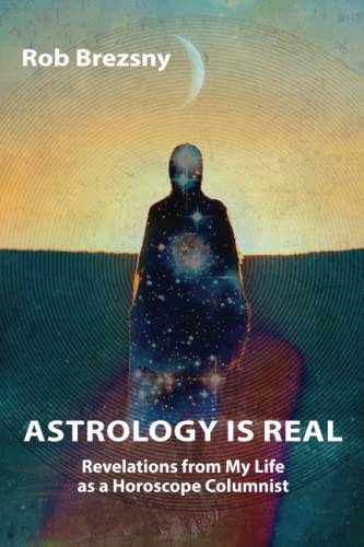 Astrology is Real: Revelations from My Life as a Horoscope Columnist by Rob Brezsny | Goodreads