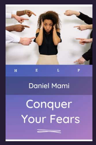 Conquer Your Fears: A Revolutionary Guide to Overcoming Anxiety by Daniel Mami | Goodreads