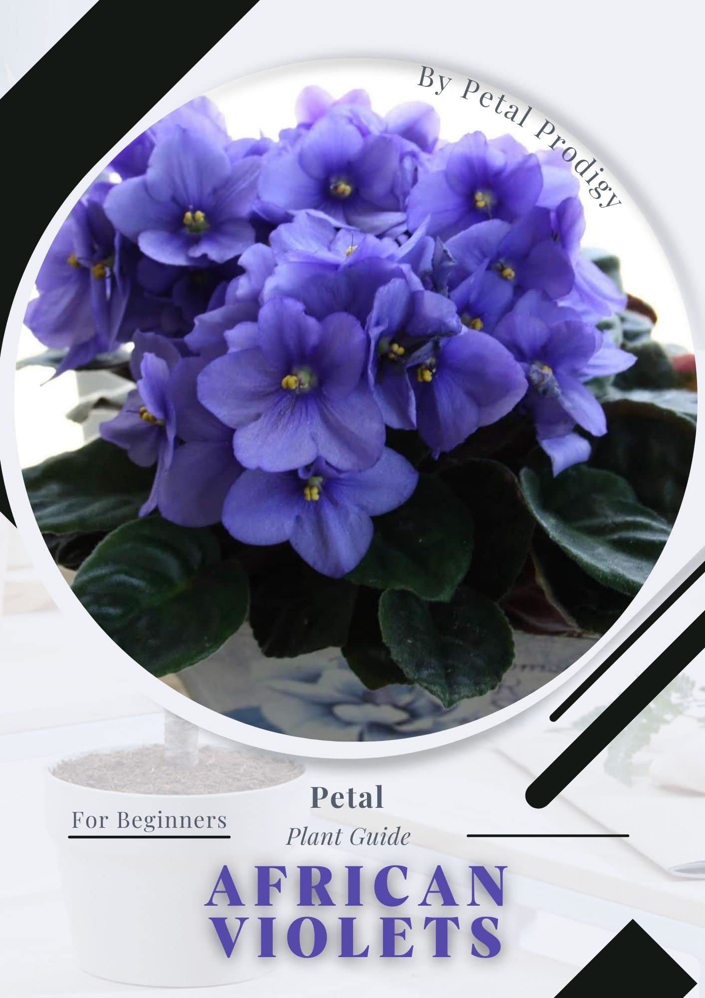 African Violets: Prodigy Petal, Plant Guide by Petal Prodigy | Goodreads