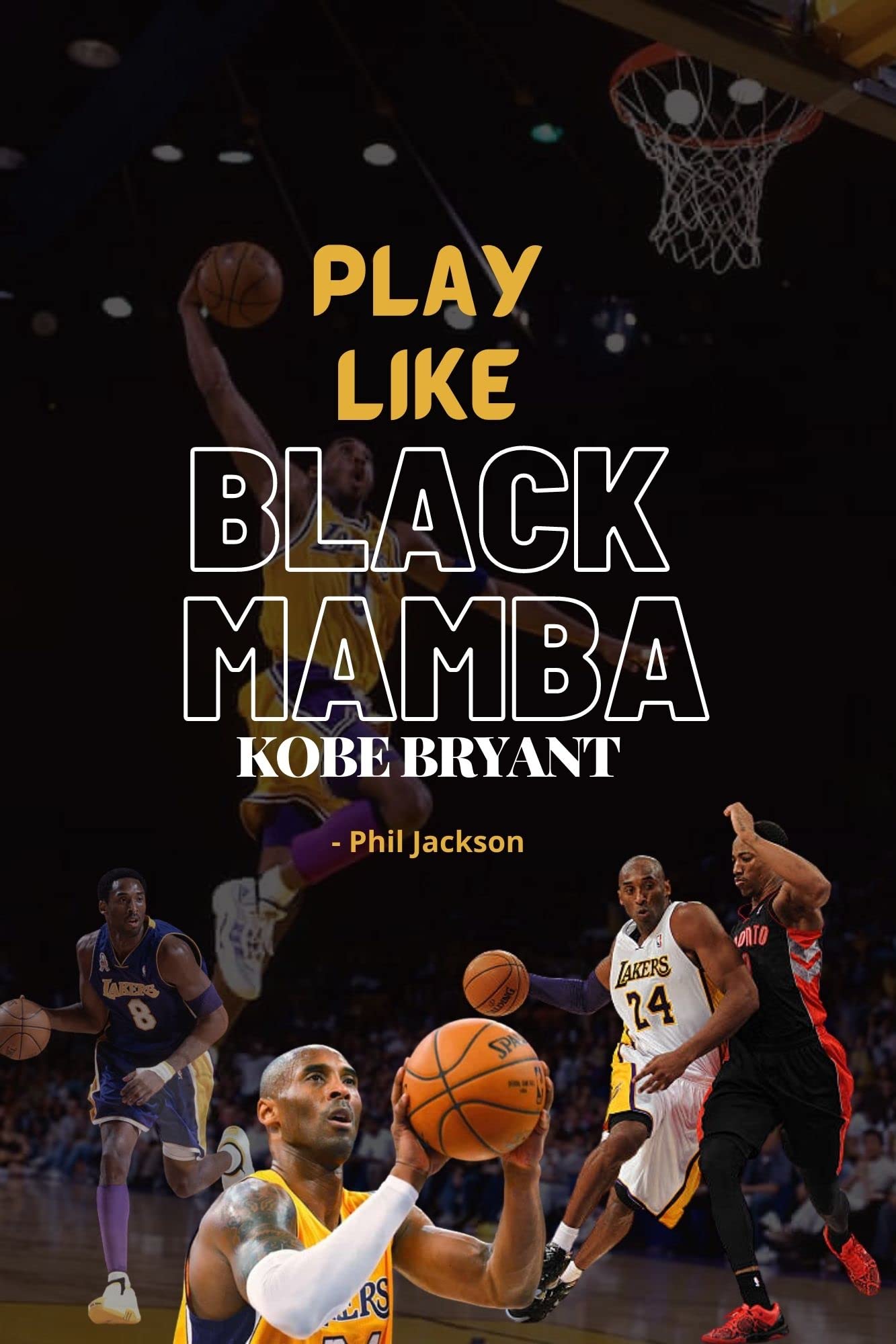 PLAY LIKE BLACK MAMBA KOBE BRYANT: GET ALL THE SKILLS, TRAININGS AND ...