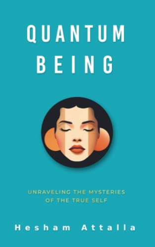 Quantum Being: Unraveling the Mysteries of the True Self by Hesham Attalla | Goodreads