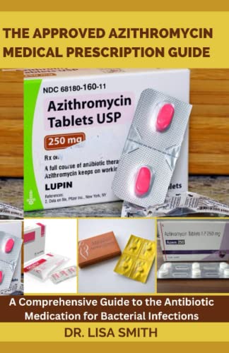 THE APPROVED AZITHROMYCIN MEDICAL PRESCRIPTION GUIDE: A Comprehensive Guide to the Antibiotic ...