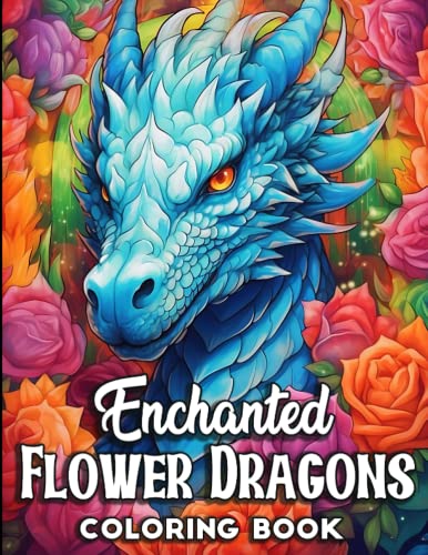 Enchanted Flower Dragons: A Grayscale Adult Coloring Book with Fantasy ...