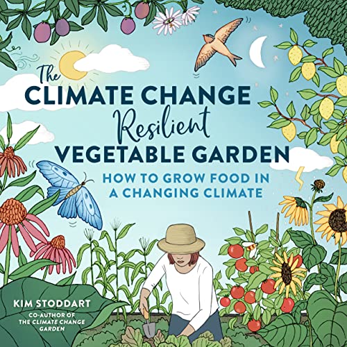 The Climate Change Resilient Vegetable Garden: How to Grow Food in a ...