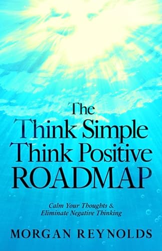 The Think Simple, Think Positive Roadmap: Calm Your Thoughts ...