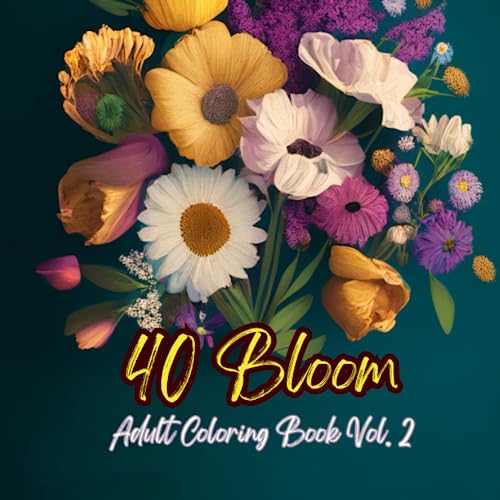 40 Bloom Adult Coloring Book Vol. 2: Floral Delights: A Meditative Coloring Book for Adults to ...