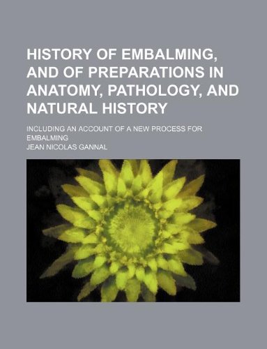 History of Embalming, and of Preparations in Anatomy, Pathology, and ...