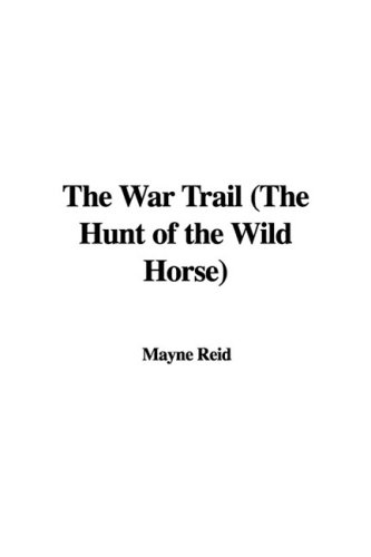 The War Trail: The Hunt of the Wild Horse by Thomas Mayne Reid | Goodreads