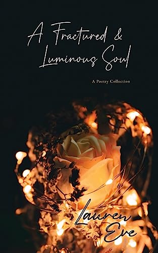 A Fractured & Luminous Soul: A Poetry Collection by Lauren Eve | Goodreads