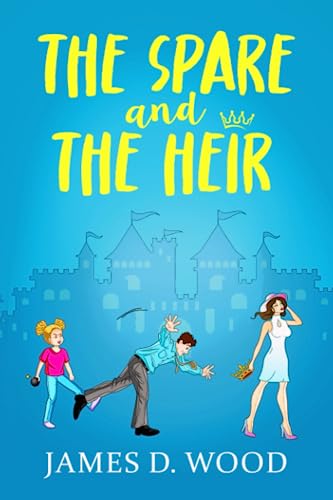 The Spare and the Heir: A romantic comedy by James D. Wood | Goodreads
