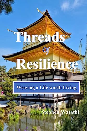 Threads of Resilience: Weaving a Life Worth Living by Stephen Watathi ...