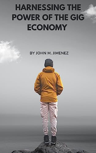 HARNESSING THE POWER OF THE GIG ECONOMY by John M. Jimenez | Goodreads