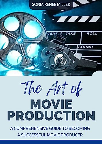 The Art of Movie Production: A Comprehensive Guide to Becoming a ...