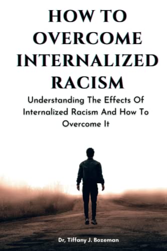 HOW TO OVERCOME INTERNALIZED RACISM: Understanding The Effects Of ...