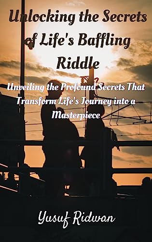 UNLOCKING THE SECRETS OF LIFE'S BAFFLING RIDDLE: UNVEILING THE PROFOUND ...